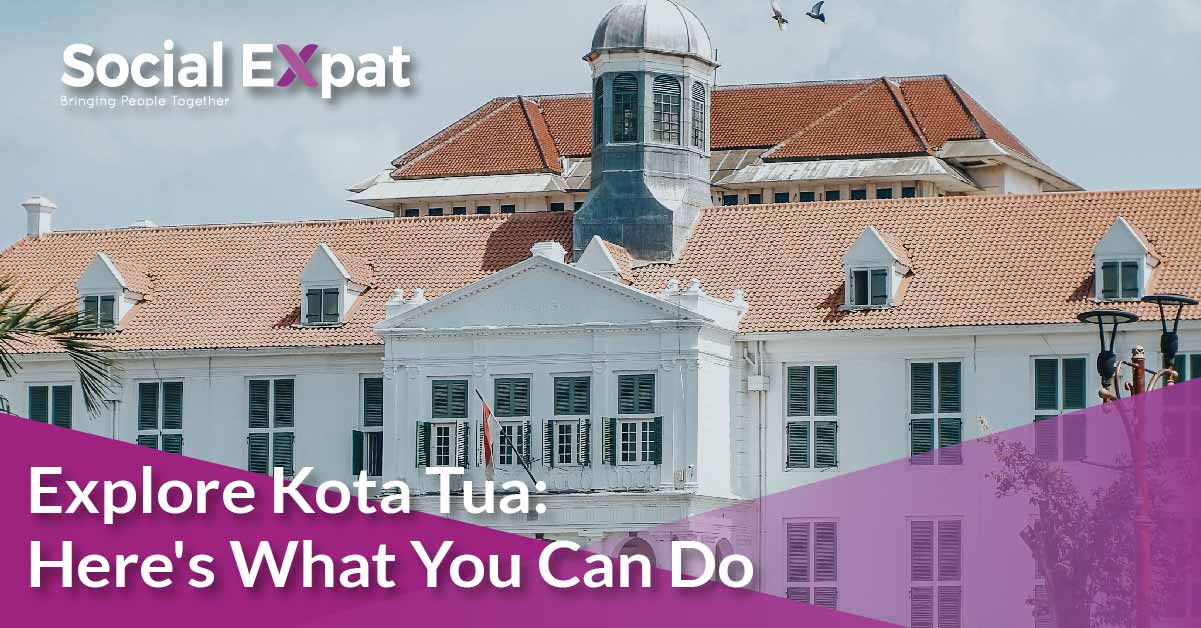 Explore Kota Tua: Here's What You Can Do | Social Expat