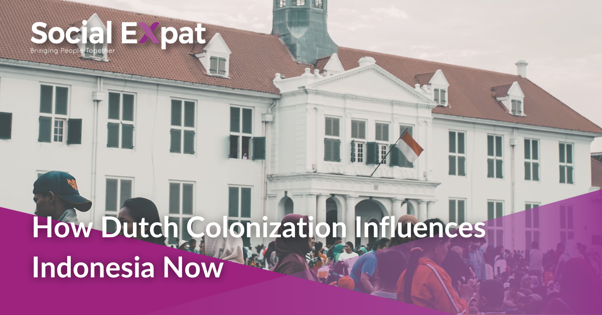 How Dutch Colonization Influences Indonesia Now | Social Expat