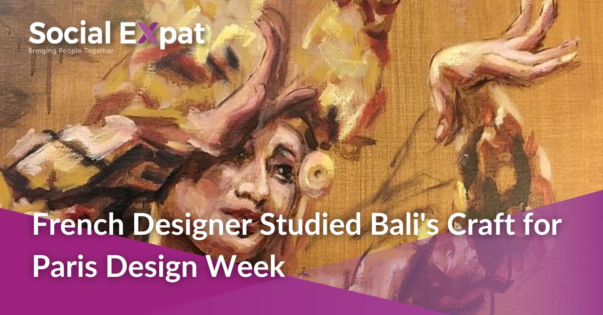 French Designer Studied Bali's Craft for Paris Design Week | Social Expat