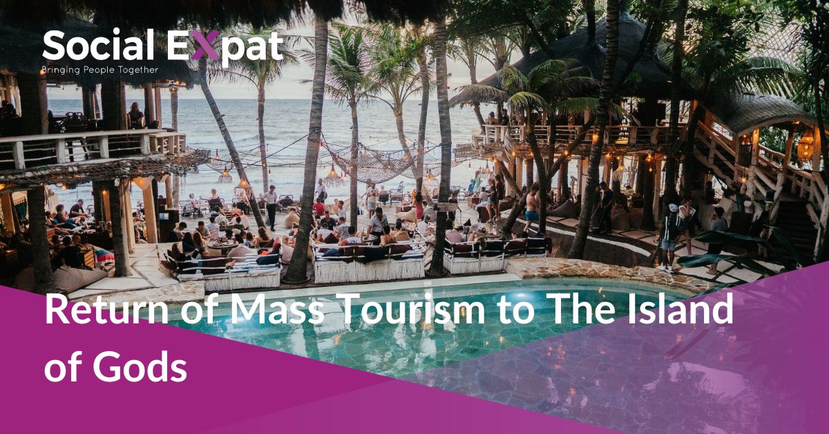 Return of Mass Tourism to The Island of Gods | Social Expat
