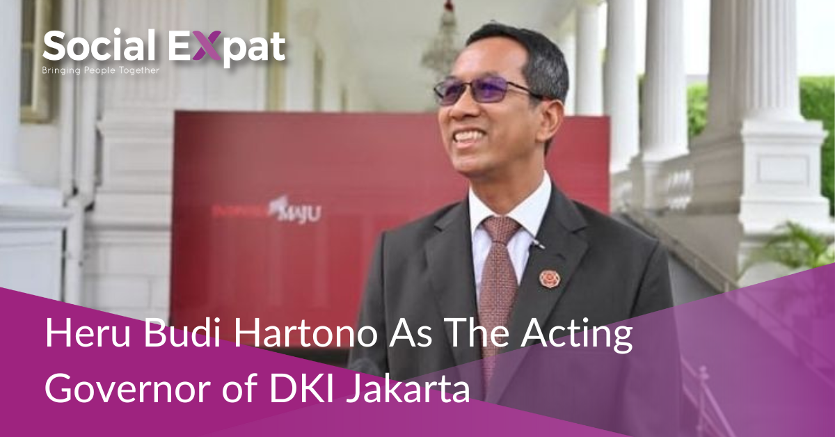 Heru Budi Hartono As The Acting Governor of DKI Jakarta | Social Expat