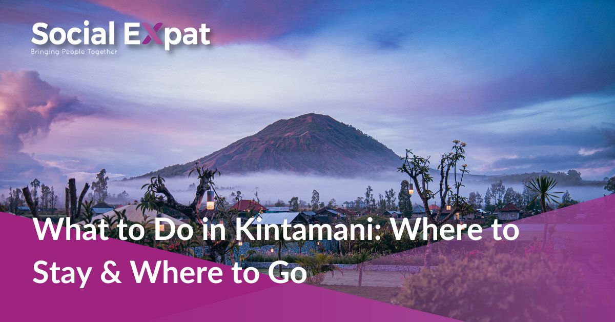 What to Do in Kintamani: Where to Stay & Where to Go