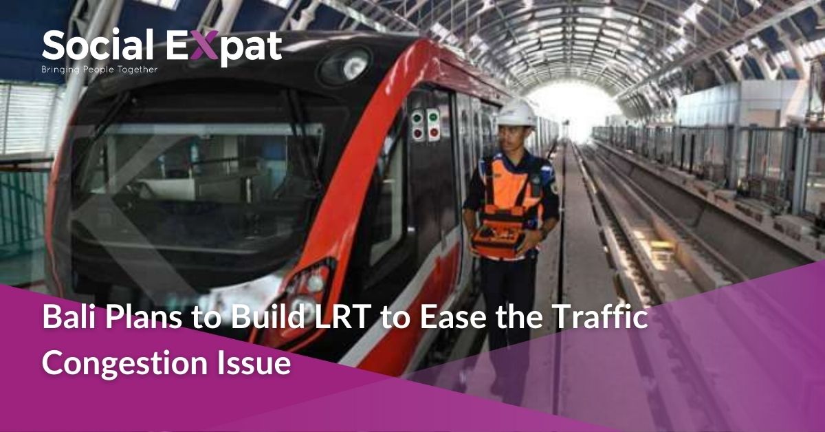 Bali Plans to Build LRT to Ease the Traffic Congestion Issue | Social Expat