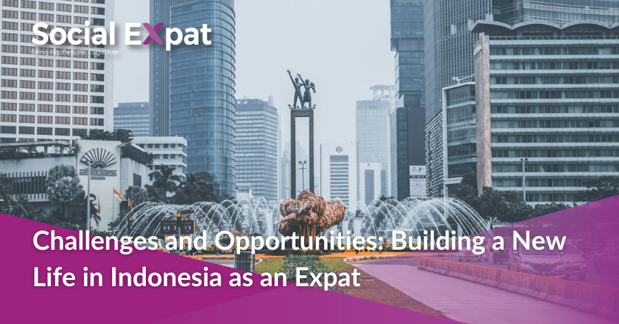 Life Challenges and Opportunities of Living in Indonesia as an Expat | Social Expat