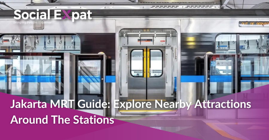 MRT Jakarta: Top Hangout Spots Near MRT Station in Indonesia | Social Expat