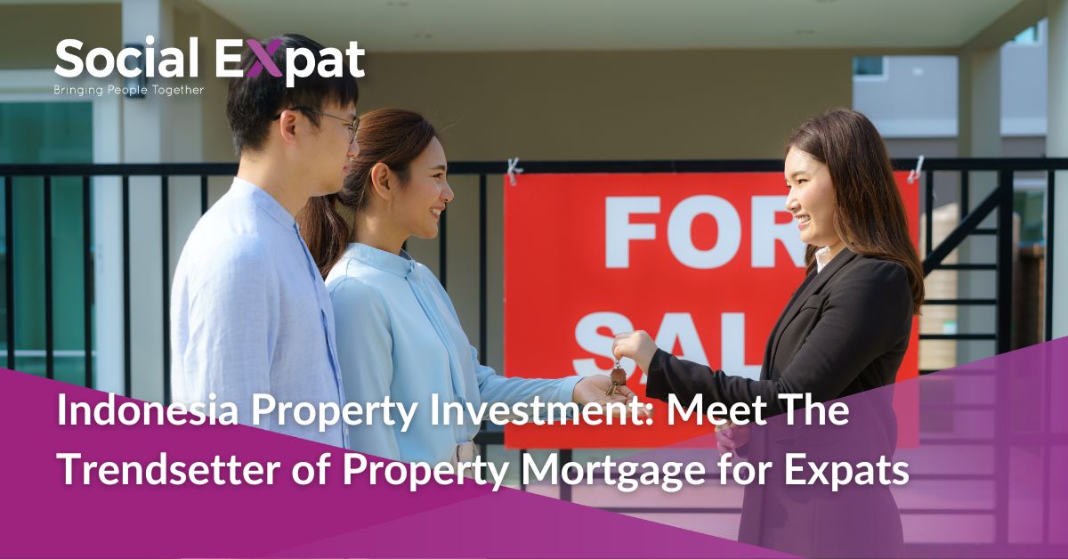 Indonesia Property Investment: Meet The Trendsetter of Property Mortgage for Expats | Social Expat