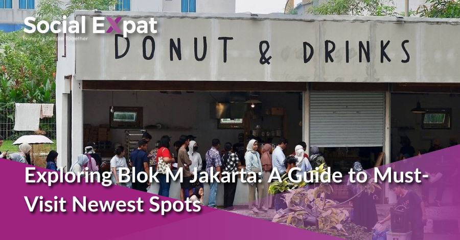 Exploring Blok M Jakarta: A Guide to Must-Visit Newest Spots | Social Expat
